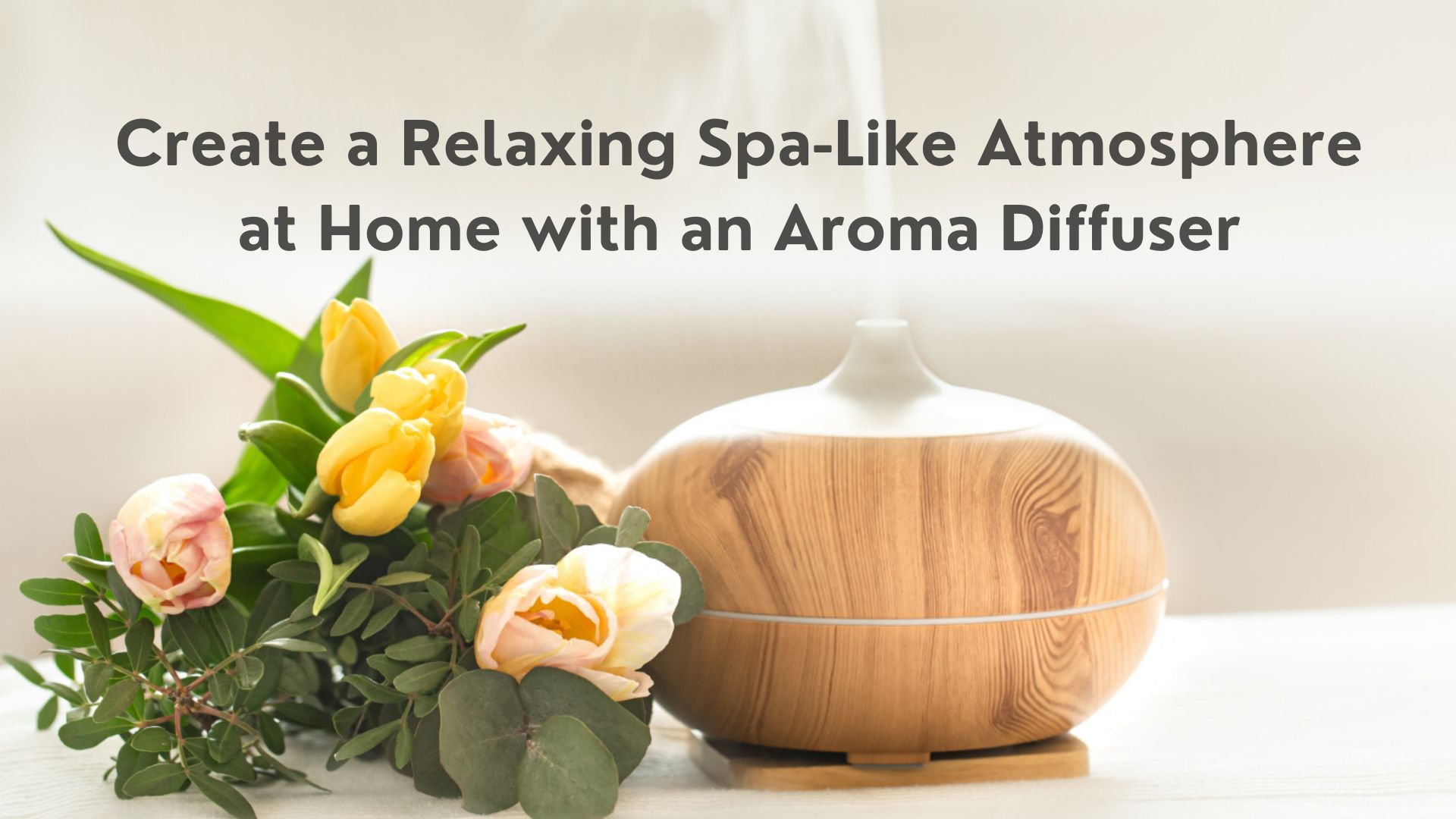 Create a Relaxing Spa-Like Atmosphere at Home with an Aroma Diffuser