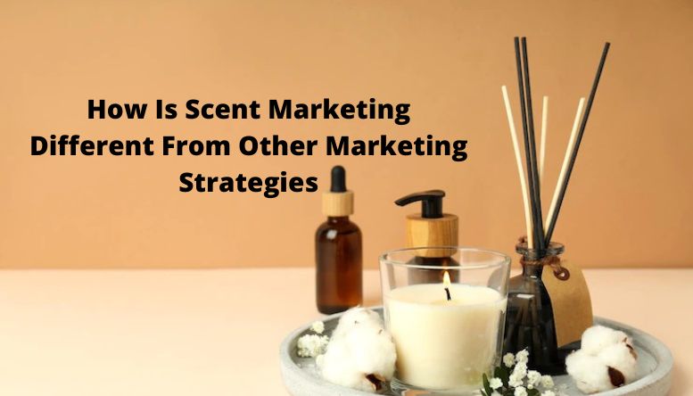 How Is Scent Marketing Different From Other Marketing Strategies